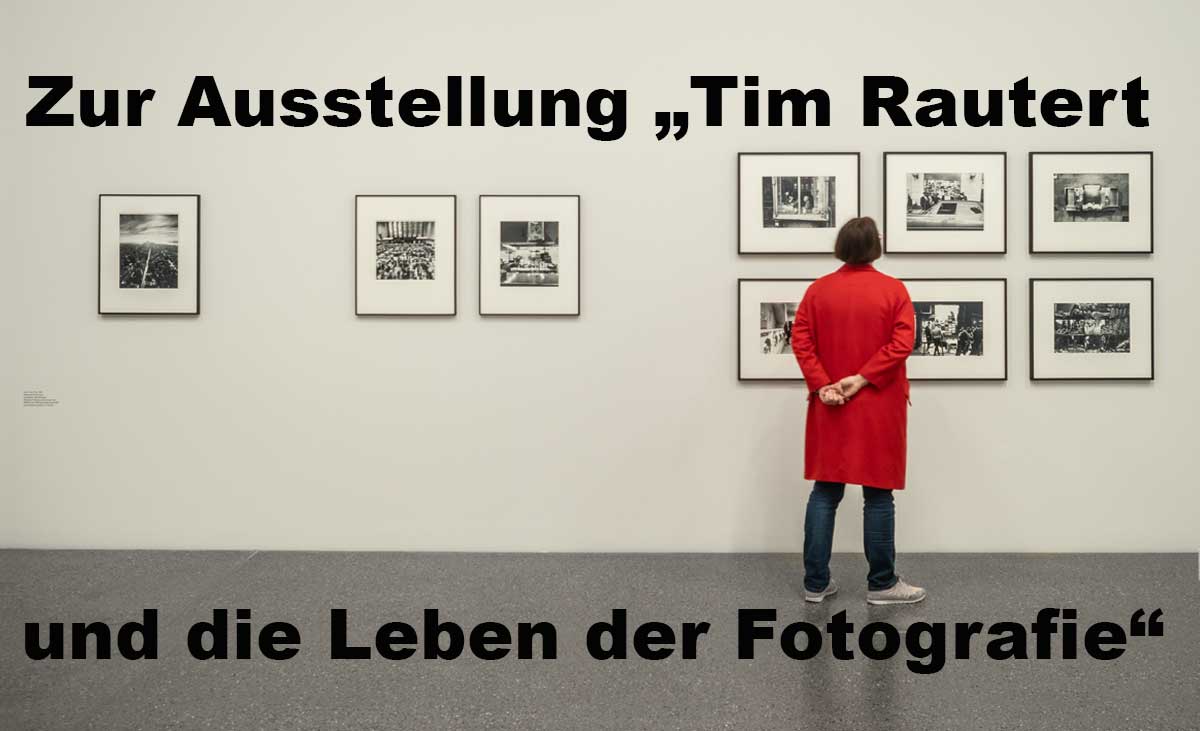 Zur Ausstellung 'Timm Rautert und die Leben der Fotografie'